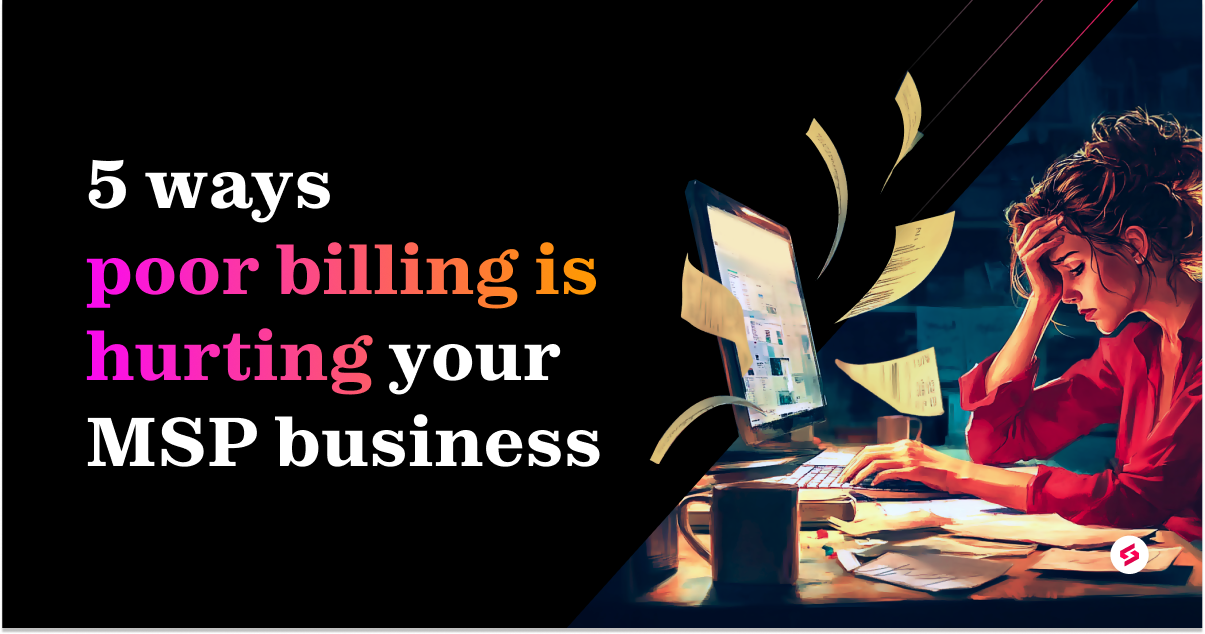 5 Ways Poor Billing Practices Hurt MSP Profitability and Growth