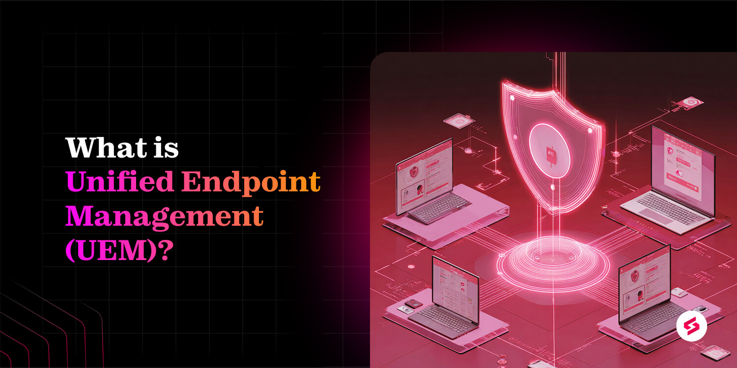 What is Unified Endpoint Management (UEM)? A Guide