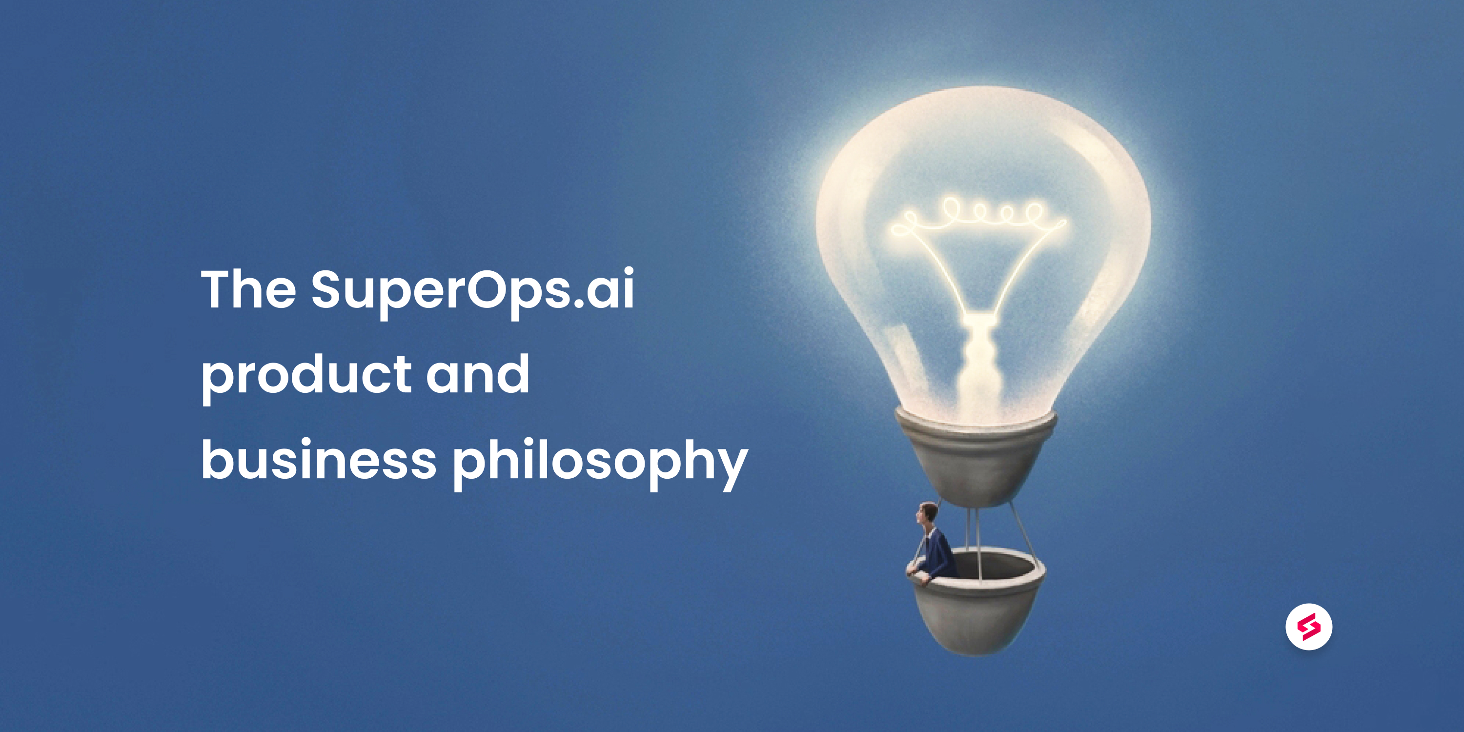 The SuperOps.ai product and business philosophy